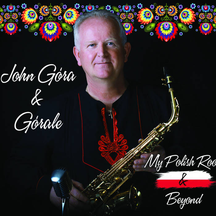 My Polish Roots & Beyond | John Gora & Gorale