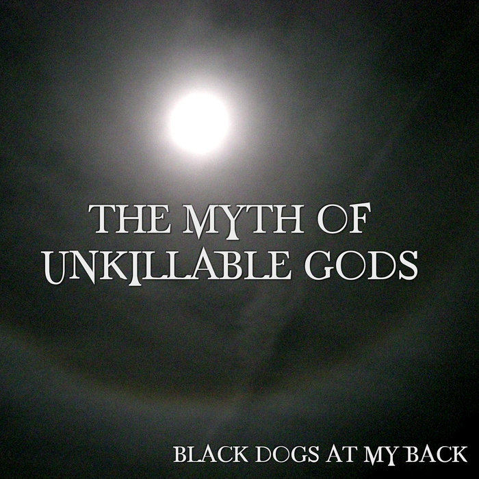 The Myth of Unkillable Gods | Black Dogs at My Back