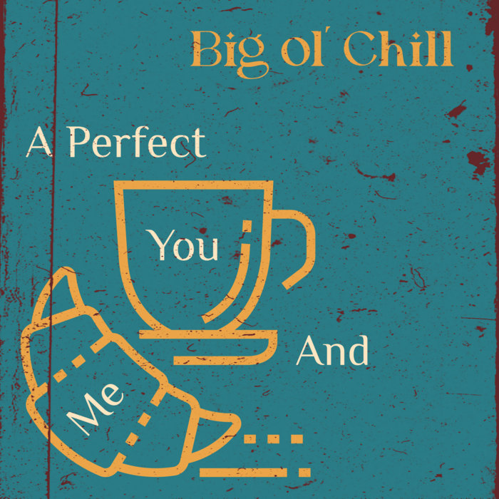 A Perfect You And Me | Big Ol' Chill