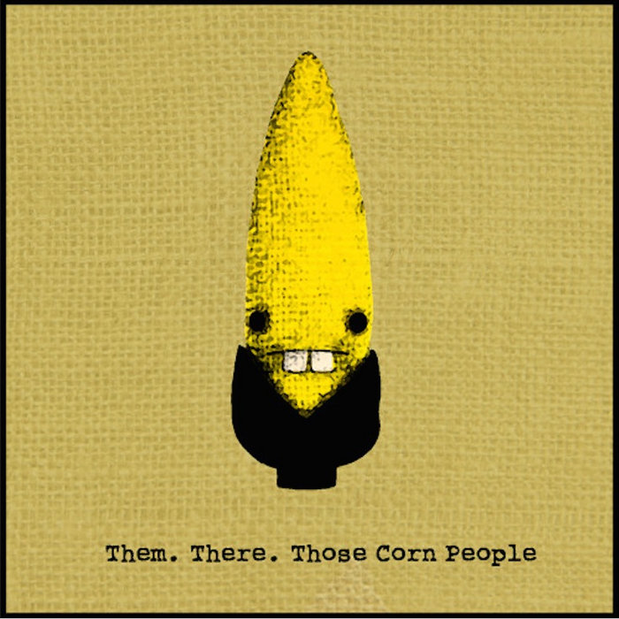 Them. There. Those Corn People | Those Corn People