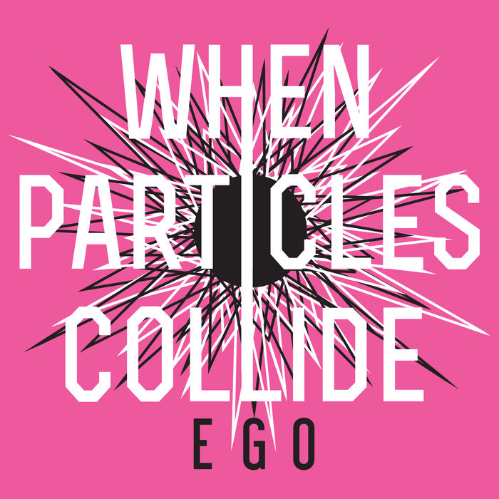 Ego | When Particles Collide