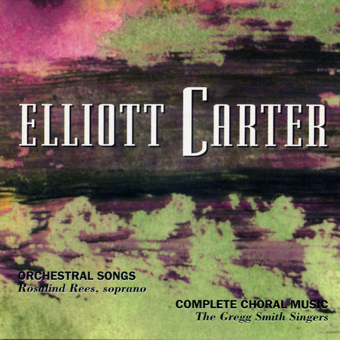 Elliott Carter: Orchestral Songs & Choral Works | Elliott Carter ...