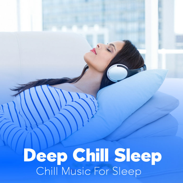 Deep Chill Sleep: Chill Music For Sleep | Various Artists | Deep Sleep ...