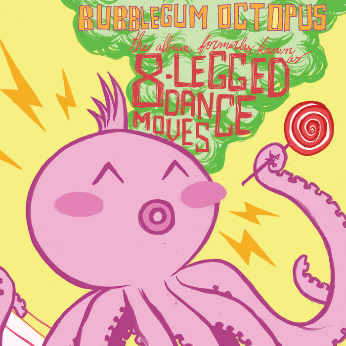 The Album Formerly Known As "8-Legged Dance Moves" | Bubblegum Octopus