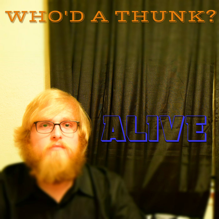 Alive | Who'd a Thunk?