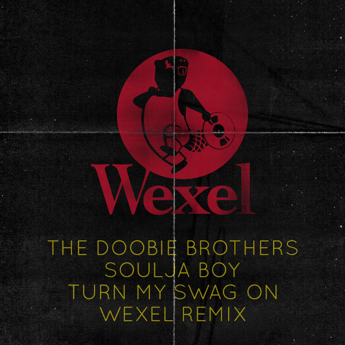 The Doobie Brothers + Soulja Boy - Turn My Swag On Wexel Remix Pack ...