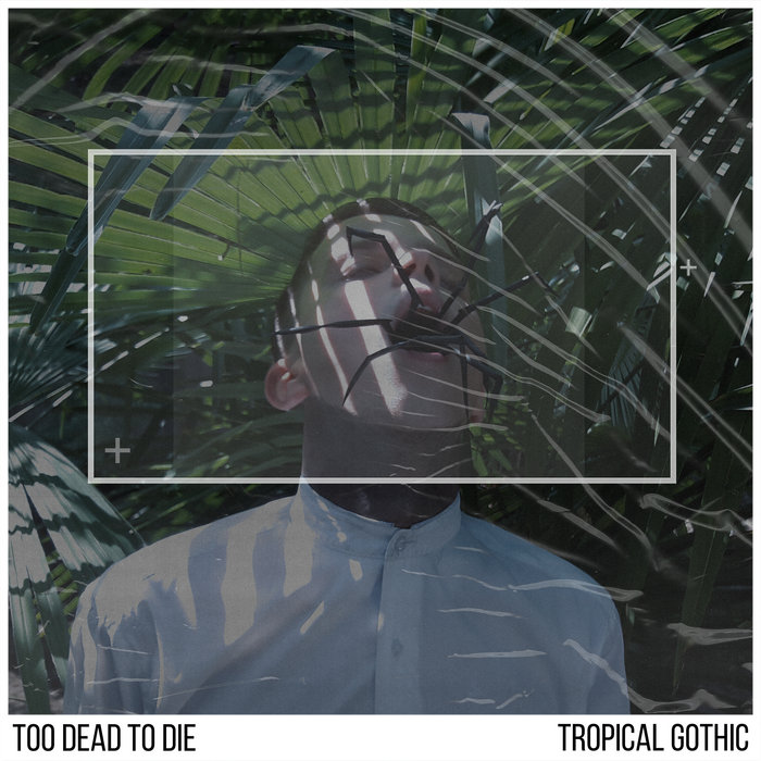 TROPICAL GOTHIC [ALBUM] | TOO DEAD TO DIE