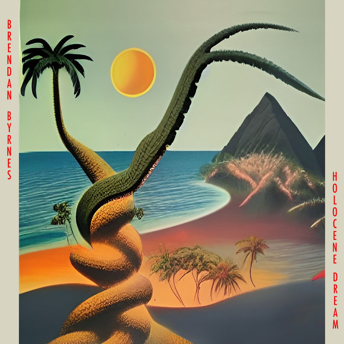 Holocene Dream | Brendan Byrnes