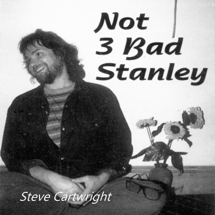 Not 3 Bad Stanley | Steve Cartwright