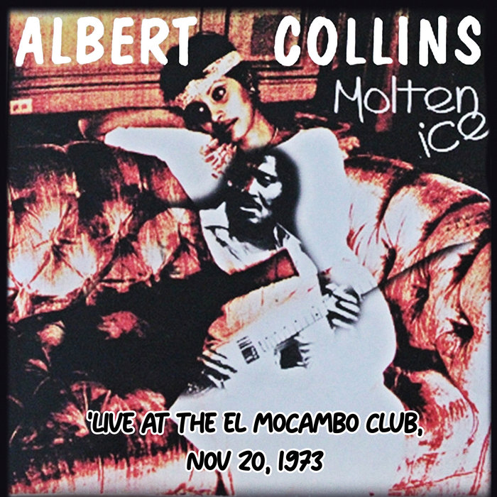Molten Ice (Live at the El Mocambo Club, Nov 20, 1973) | Albert Collins