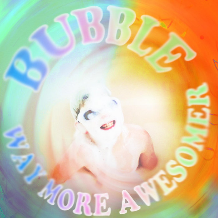 Bubble | Way More Awesomer