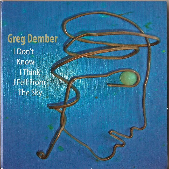 I Don't Know I Think I Fell From The Sky | Greg Dember