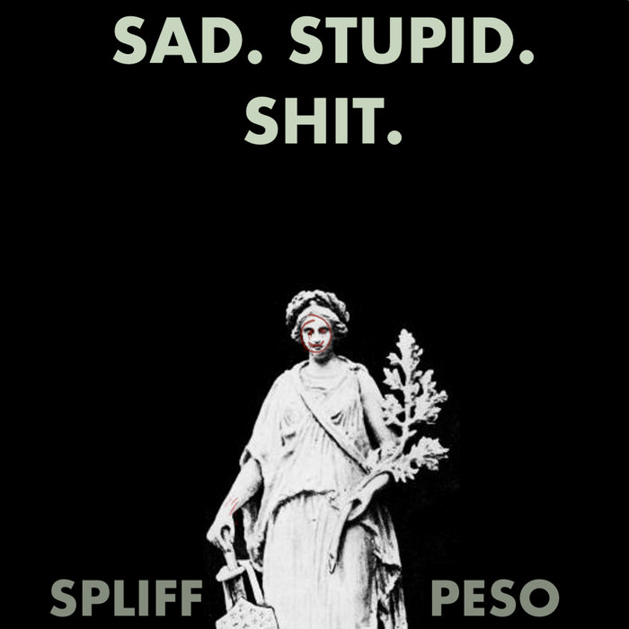 SAD. STUPID. SHIT. | spliff peso
