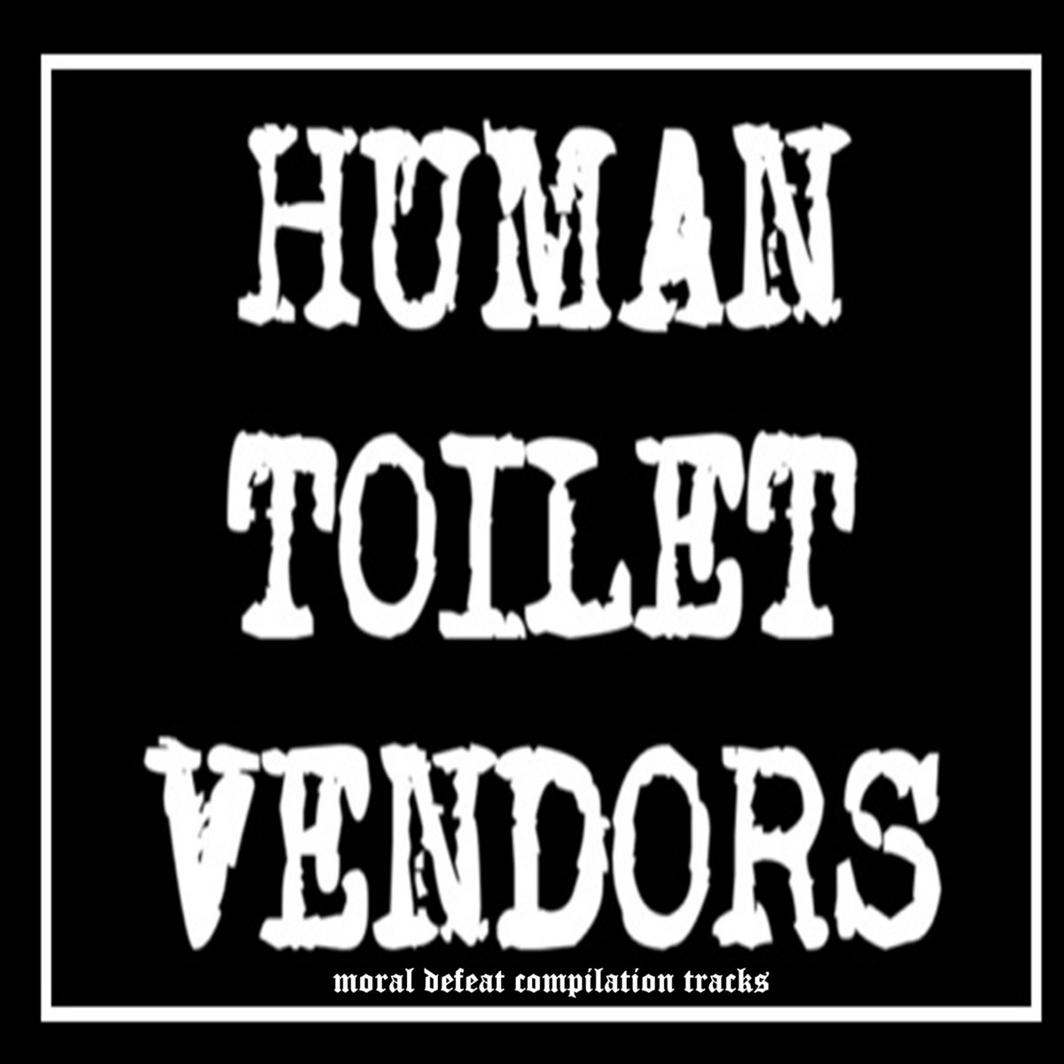 Tracks from Moral Defeat Compilations | Human Toilet Vendors | Collants ...
