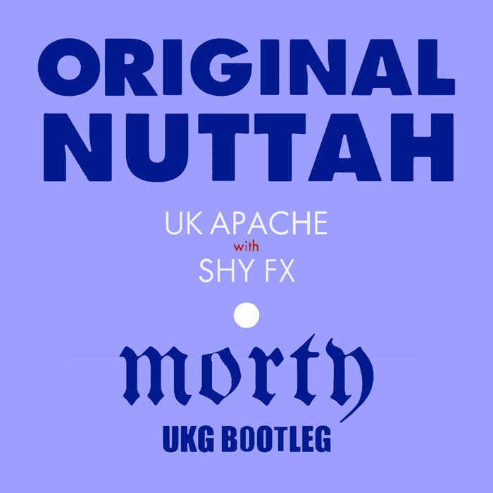 Shy FX, Uk Apache - Original Nuttah (Morty UKG Bootleg) | Morty