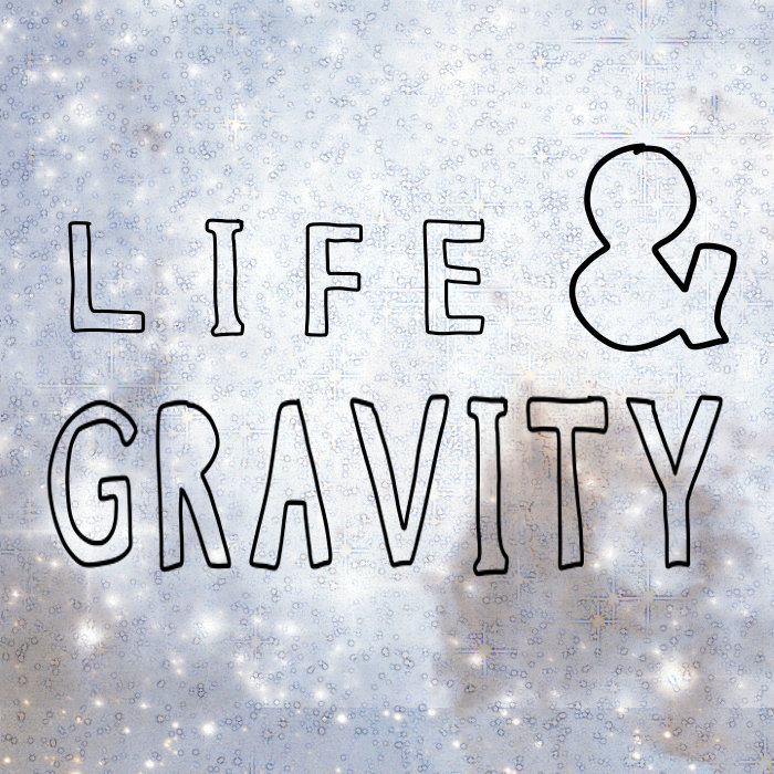 Life & Gravity | Life & Gravity