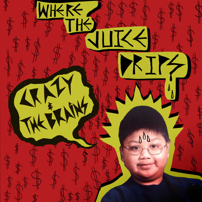 Where The Juice Drips Crazy And The Brains