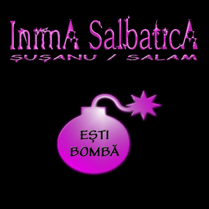 Ești Bombă | Inima Salbatica