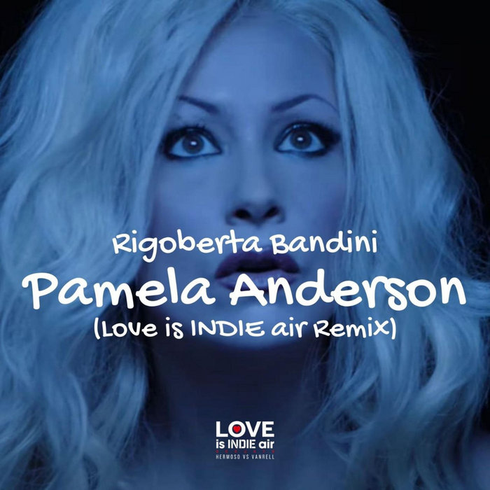 Rigoberta Bandini - Pamela Anderson (Love is INDIE air Remix) | Love is ...