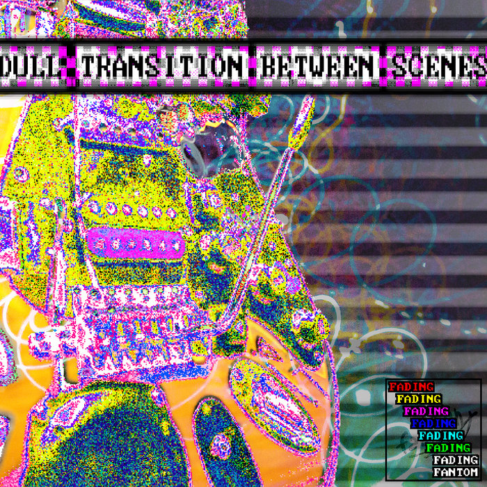dull transition between scenes | fading fantom