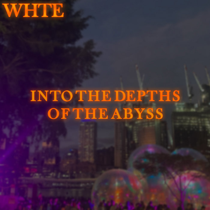 Into the Depths of the Abyss | WHTE