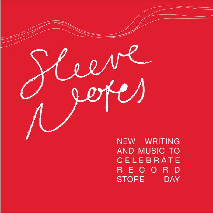 Sleeve Notes: New Writing and Music to Celebrate Record Store Day ...
