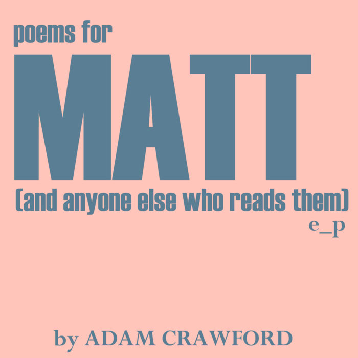 Poems for Matt (And Anyone Else Who Reads Them) e_p | Adam Crawford