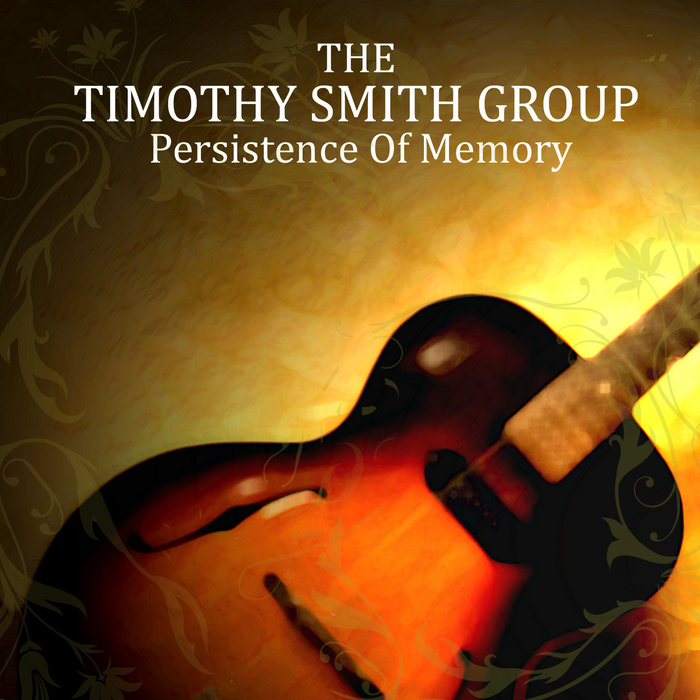 The Timothy Smith Group:Persistence Of Memory | Timothy K. Smith Discography