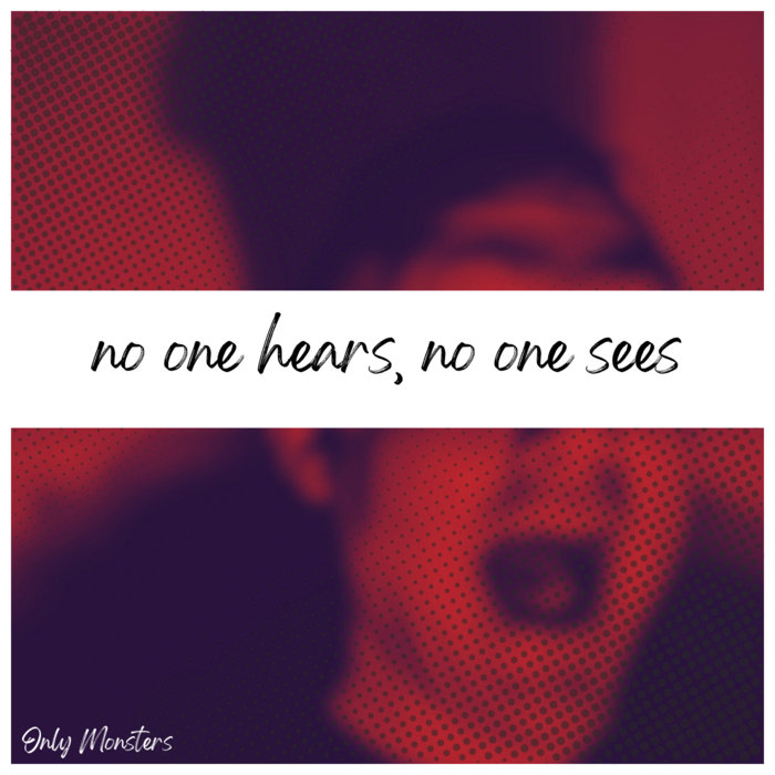 No One Hears, No One Sees | Only Monsters
