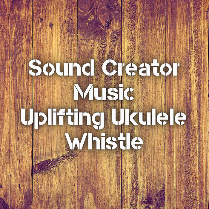 Uplifting Ukulele Whistle | Sound Creator (Royalty Free Music)