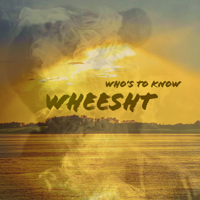 Who's to Know | Wheesht