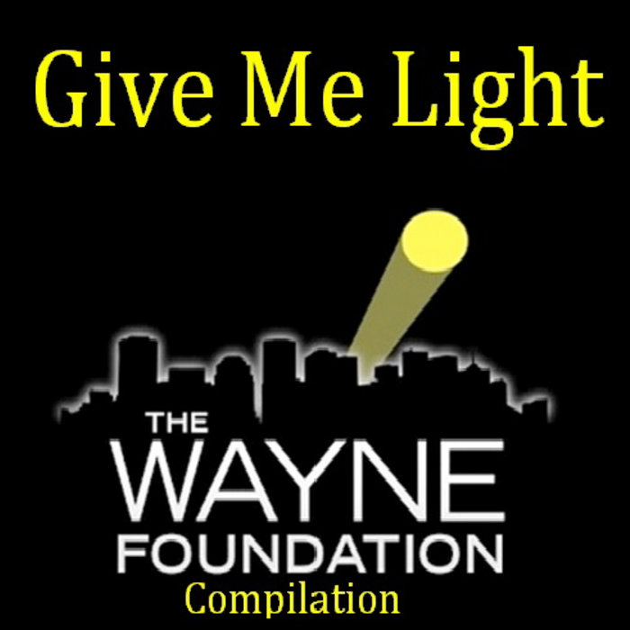 Give Me Light - The Wayne Foundation Compilation | The Wayne Foundation