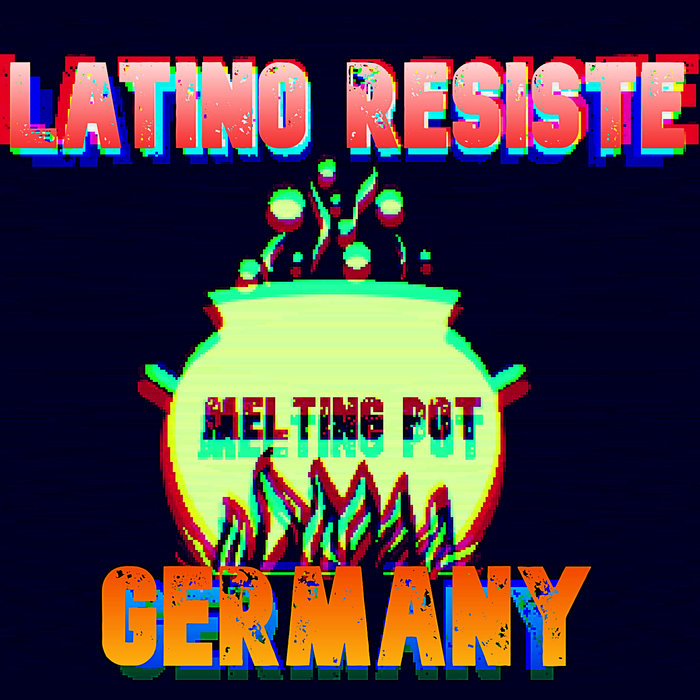 Melting Pot: GERMANY | Latino Resiste