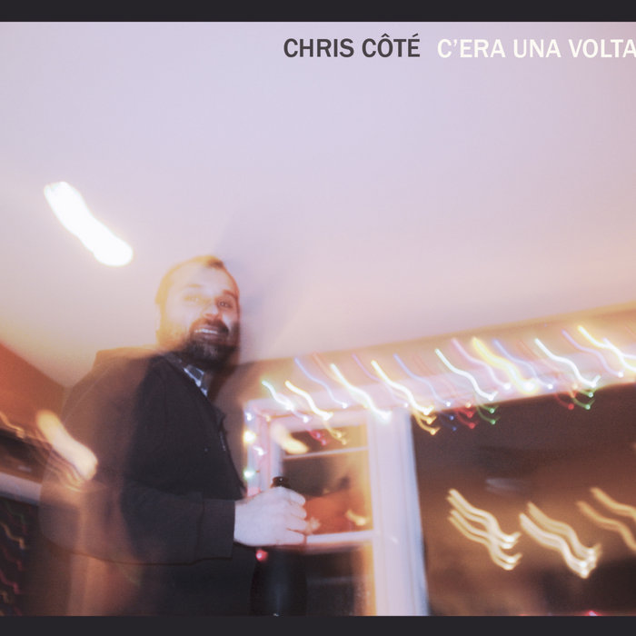 C'era Una Volta | Chris Côté | burst & bloom records