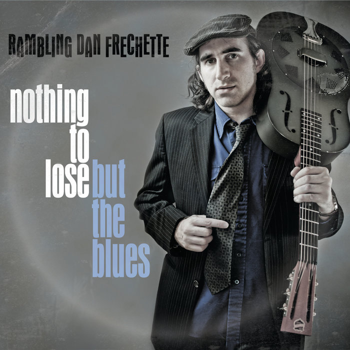 Nothing To Lose But The Blues (2011) | Dan Frechette