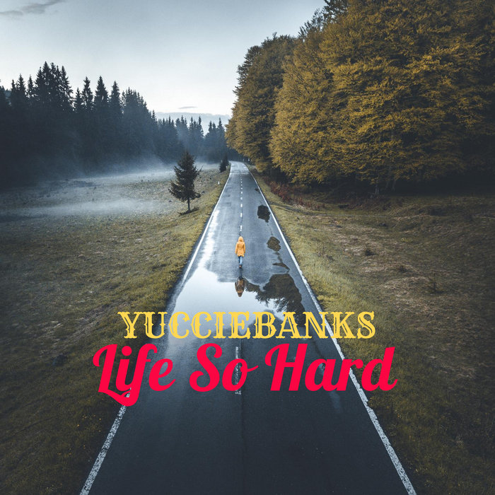 Life So hard | Yucciebanks | YuccieBanks