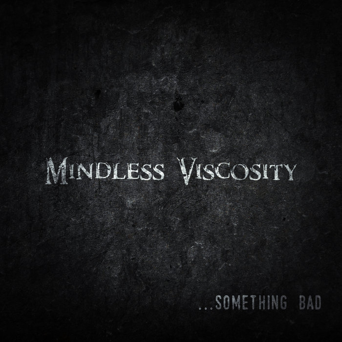 Something Bad | Mindless Viscosity