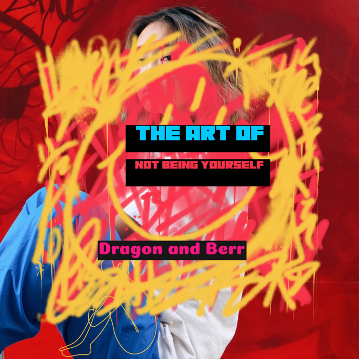 The Art of Not Being Yourself | Dragon and Berr