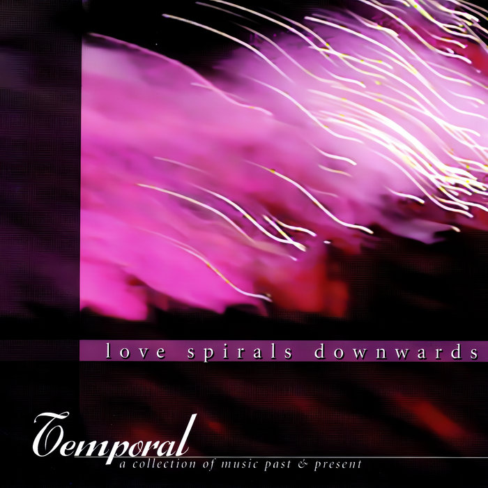 Temporal: A Collection of Music Past & Present | Love Spirals Downwards
