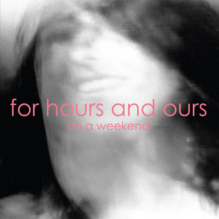 On A Weekend | For Hours and Ours