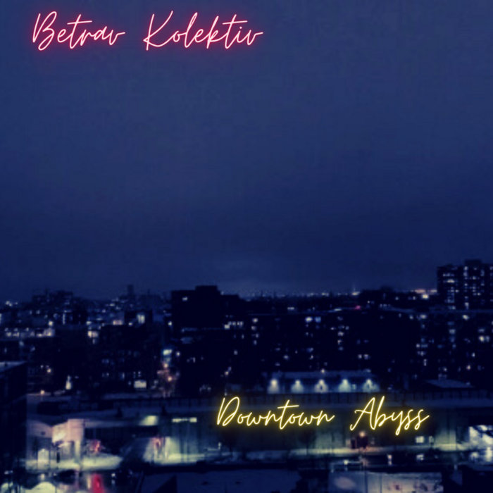 Downtown Abyss | Betrav Kolektiv