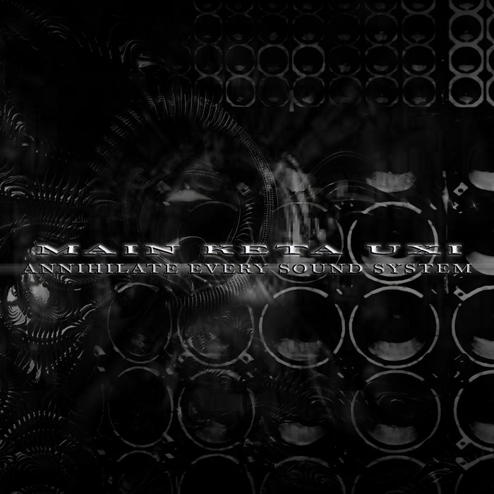 MAIN KETA UXI - Annihilate Every Sound System | MAIN KETA UXI | SPXCEPOWER