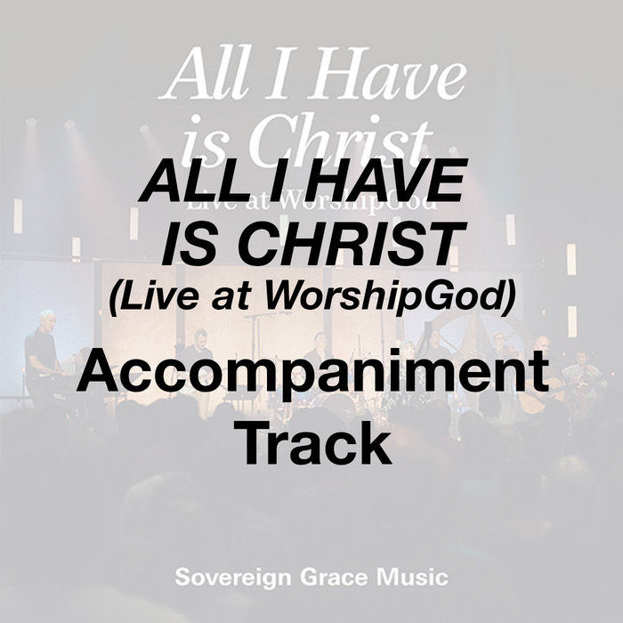 All I Have is Christ (Live at WorshipGod) - Accompaniment Track ...