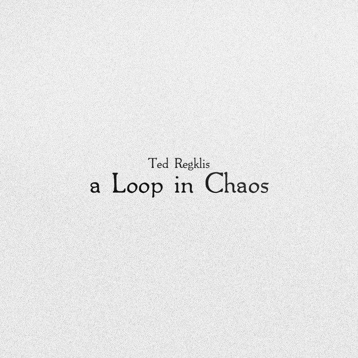 A Loop in Chaos | Ted Regklis