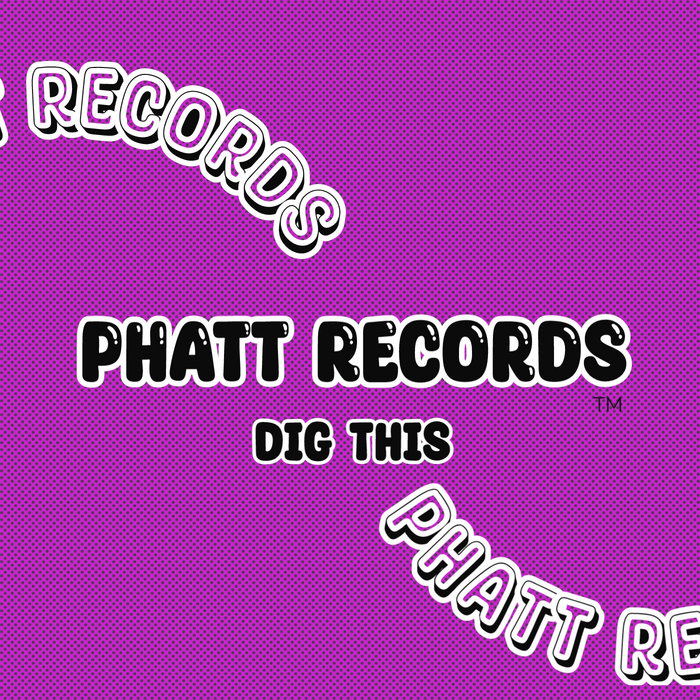 PHATT RECORDS - DIG THIS | PHATT RECORDS