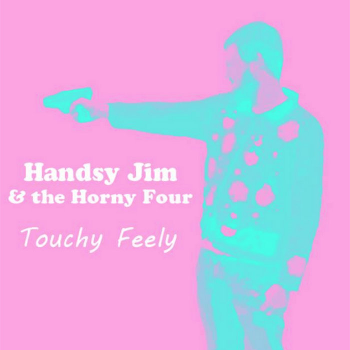 Touchy Feely | Handsy Jim & The Horny Four