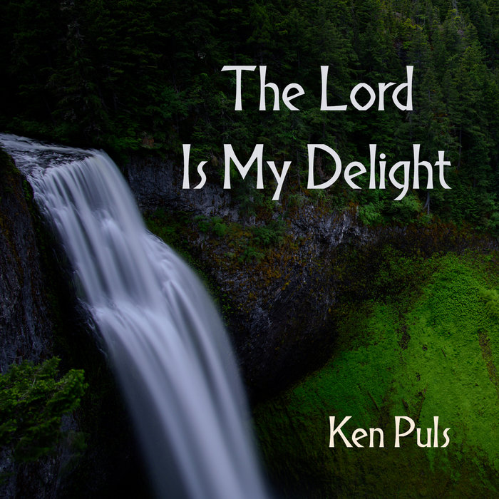 The Lord Is My Delight | Ken Puls | Ken Puls Music