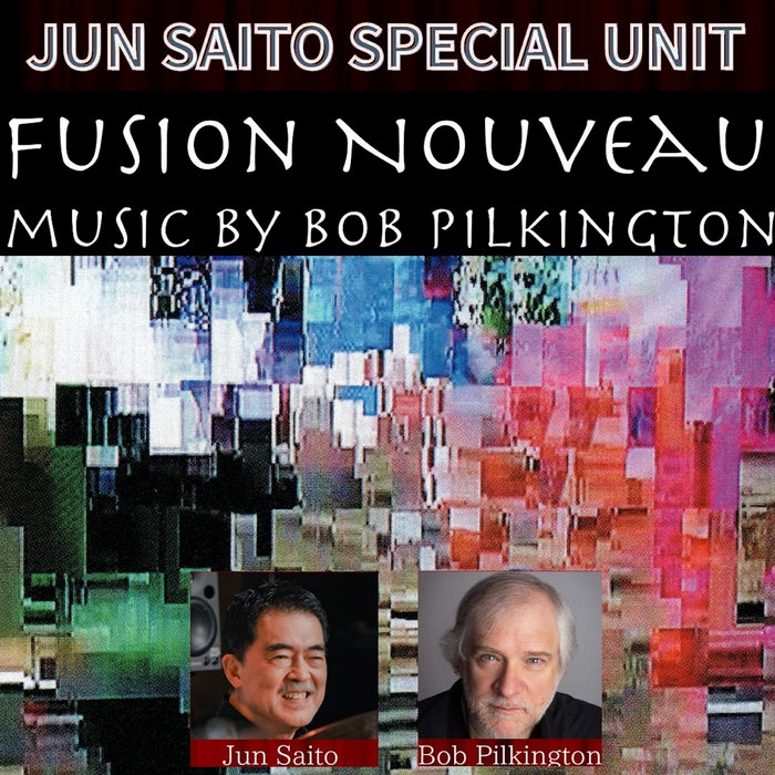 Jun Saito Special Unit plays Music of Bob Pilkington and Fusion Nouveau ...