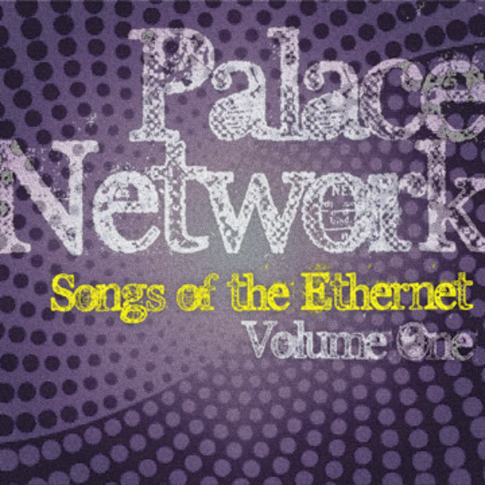 Songs of the Ethernet (Vol1) | Palace Network