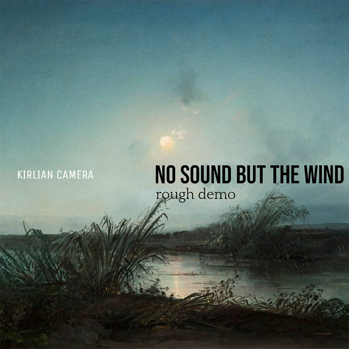 NO SOUND BUT THE WIND (rough demo) | Kirlian Camera